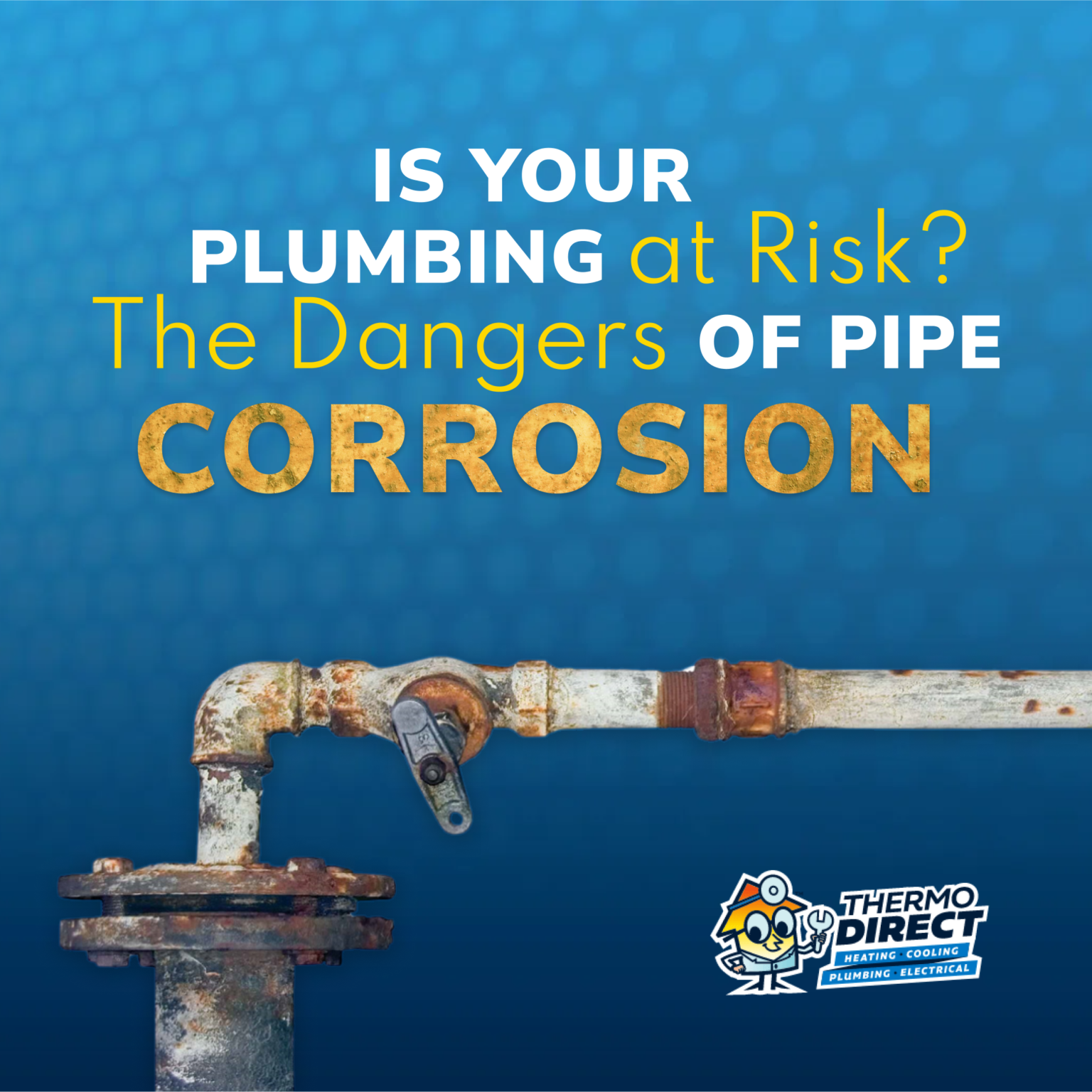 Is Your Plumbing at Risk? The Dangers of Pipe Corrosion