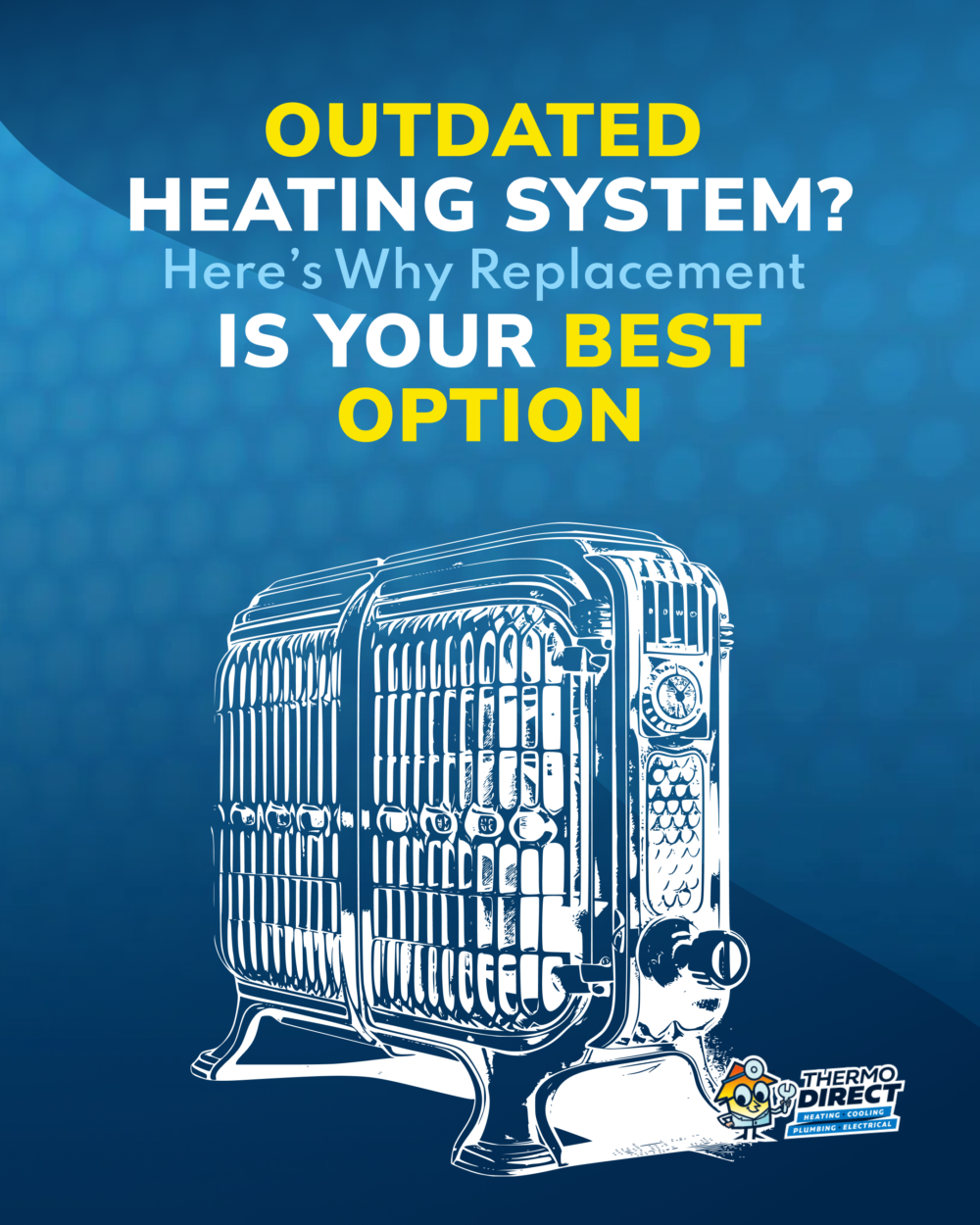 Outdated Heating System? Here’s Why Replacement is Your Best Option